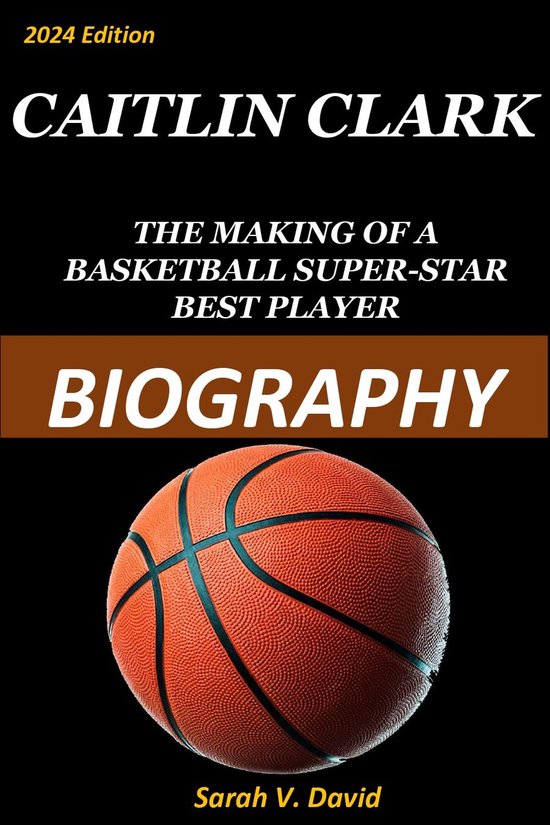 CAITLIN CLARK THE MAKING OF A BASKETBALL SUPER-STAR BEST PLAYER ...