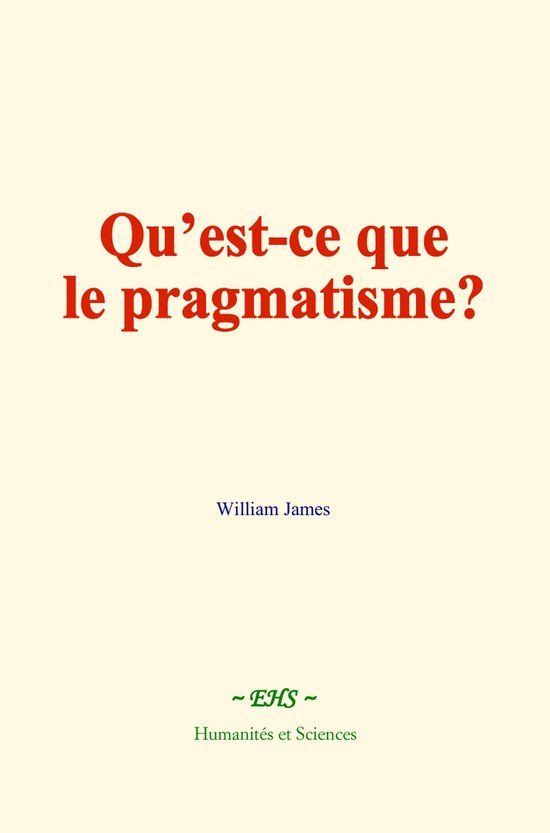 Qu’est-ce que le pragmatisme? (ebook), William James | 9782384696451 ...