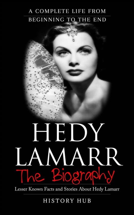 Hedy Lamarr: The Biography (A Complete Life from Beginning to the End ...