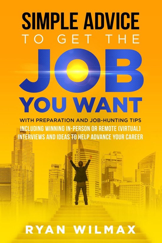 Simple Advice to Get the Job You Want: With Preparation and Job Hunting ...