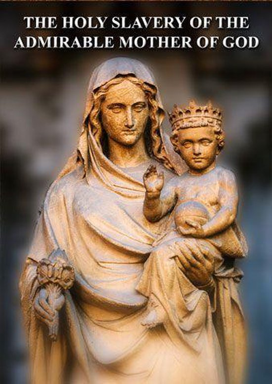 True Devotion to Mary 1 - The Holy Slavery of the Admirable Mother of ...