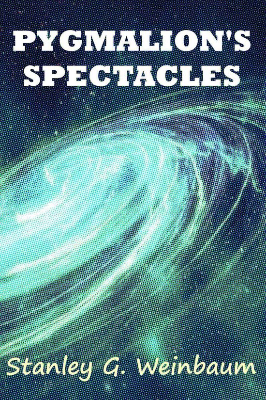 Pygmalion's Spectacles (ebook), Stanley Grauman Weinbaum ...