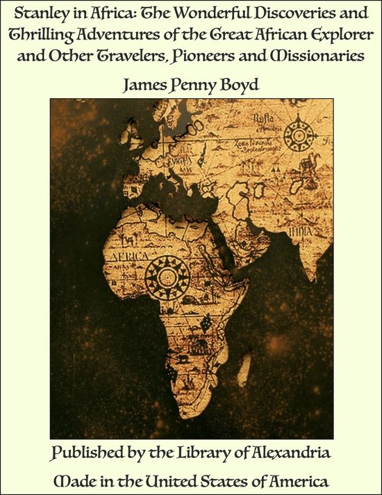 Stanley in Africa: The Wonderful Discoveries and Thrilling Adventures ...