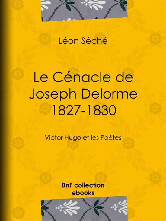 Le Cénacle de Joseph Delorme : 1827-1830 (ebook), Leon Seche ...