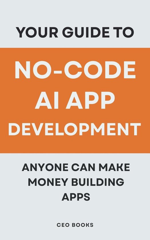 Your Guide to No-Code AI App Development: Anyone Can Make Money Building Apps (ebook),... | bol