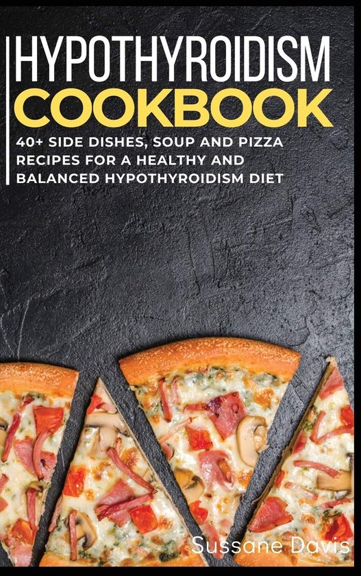HYPOTHYROIDISM COOKBOOK: 40+ Side Dishes, Soup and Pizza recipes for a ...