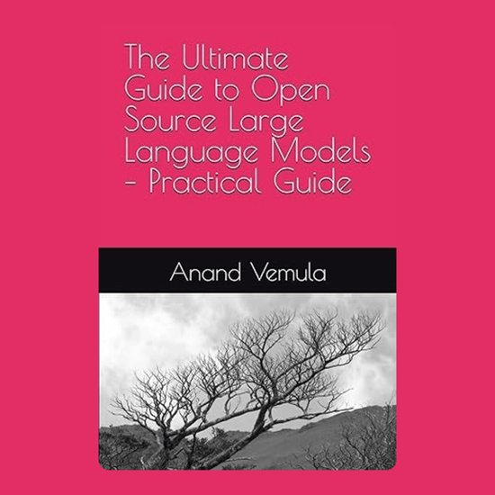 Ultimate Guide to Open Source Large Language Models, The, Anand Vemula ...