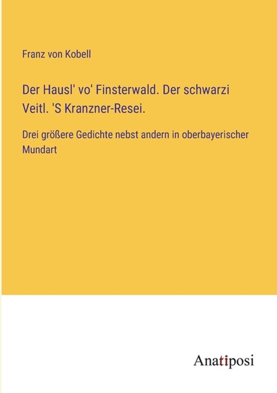 Der Hausl' vo' Finsterwald. Der schwarzi Veitl. 'S Kranzner-Resei ...