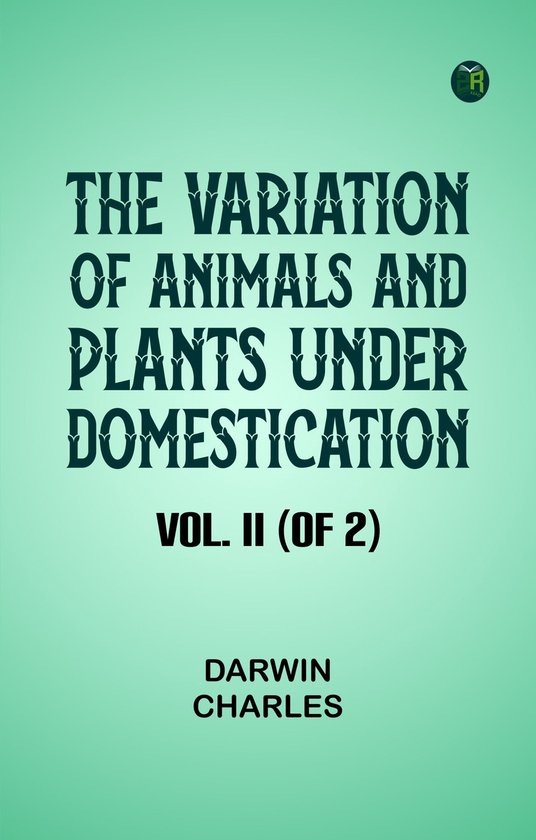 The Variation of Animals and Plants Under Domestication Volume II (of 2 ...
