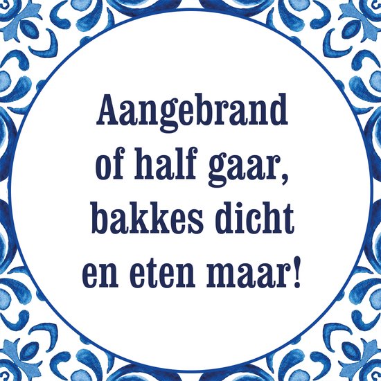 Tegeltje met spreuk: Aangebrand of half gaar, bakkes dicht en eten maar ...