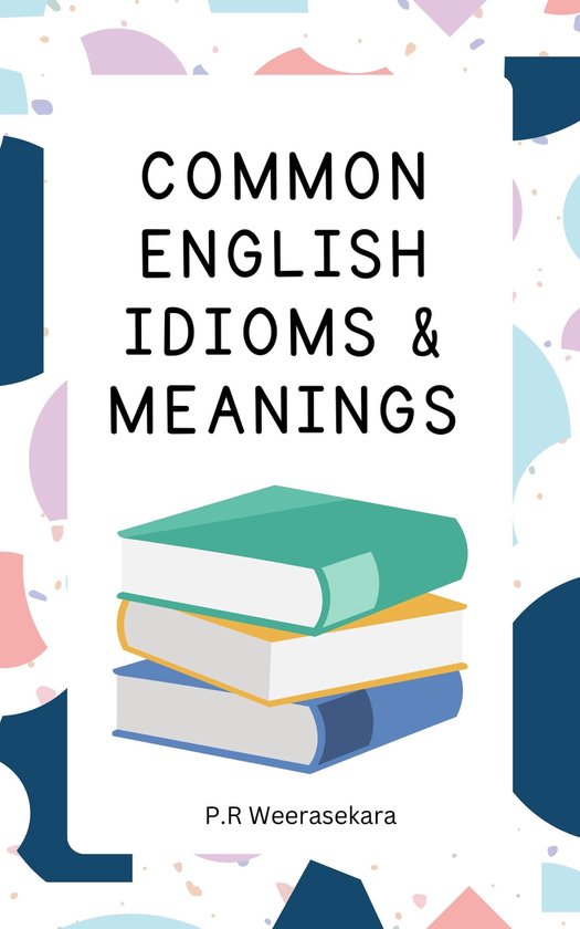 Common English Idioms & Meanings (ebook), P.R Weerasekara | 1230005809165 | Boeken | bol