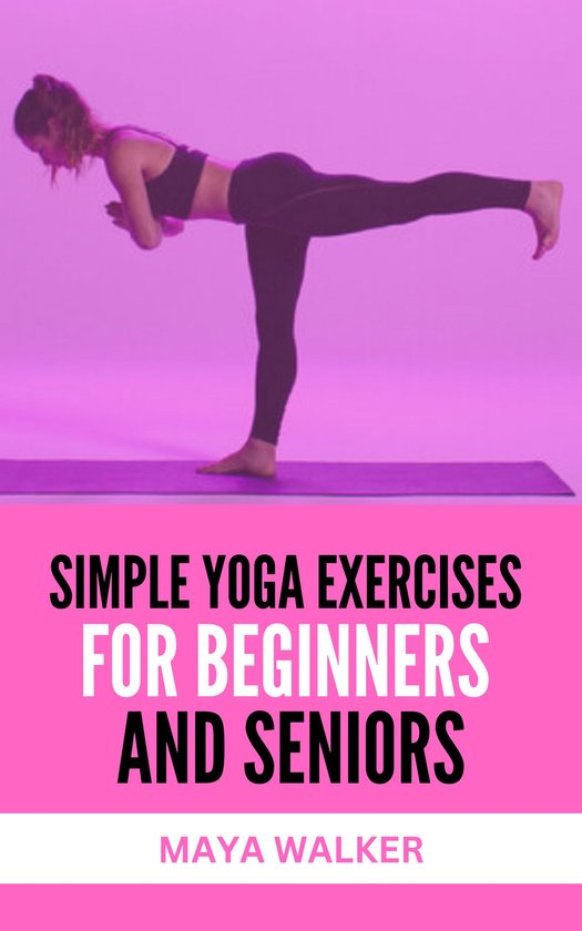 SIMPLE YOGA EXERCISES FOR BEGINNERS AND SENIORS (ebook), Maya Walker ...