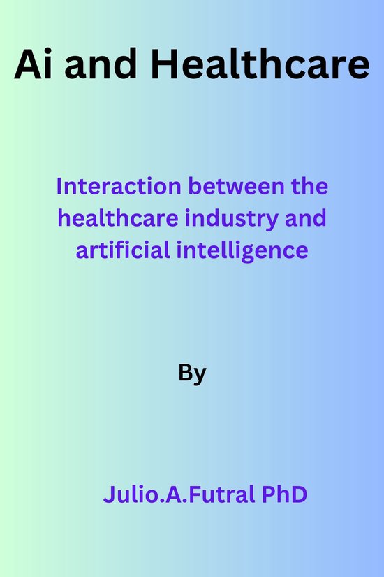 Ai and Healthcare (ebook), Julio A.Futral PhD | 1230006596811 | Boeken | bol