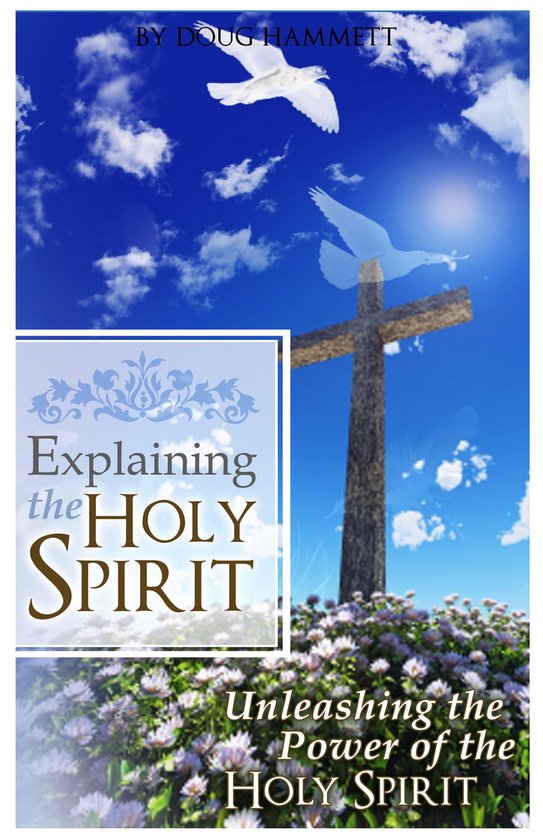 Explaining the Holy Spirit: Unleashing the Power of the Holy Spirit ...
