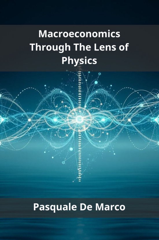 Macroeconomics Through The Lens of Physics (ebook), Pasquale de Marco ...