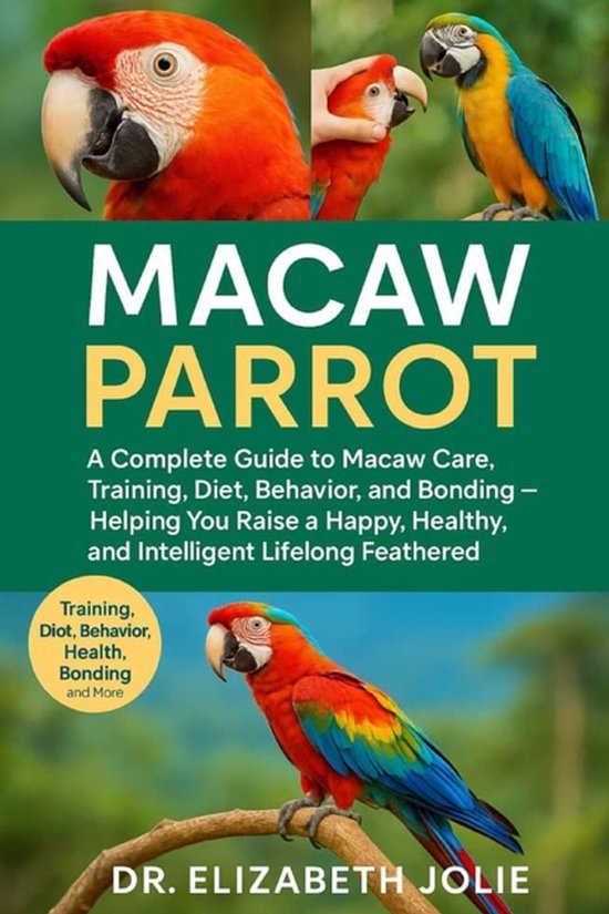 Macaw Parrot: "A complete guide to macaw care, training, diet, behavior ...
