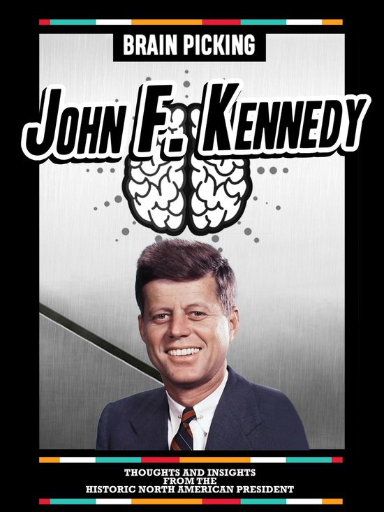 Brain Picking John F. Kennedy: Thoughts And Insights From The Historic ...