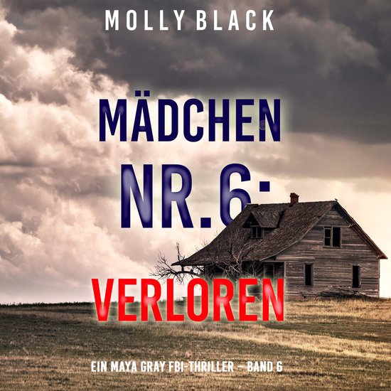 Mädchen Nr.6: Verloren (Ein Maya Gray FBI-Thriller – Band 6), Molly ...