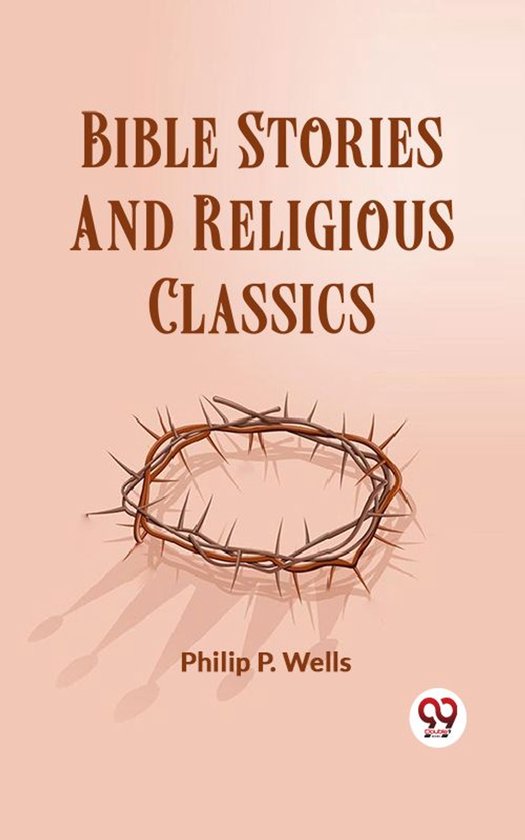 Bible Stories And Religious Classics (ebook), Philip P. Wells ...