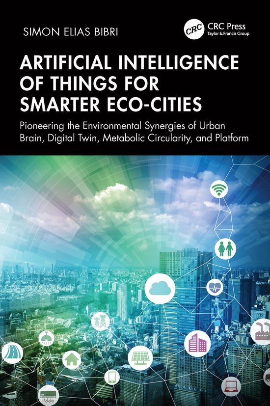 Artificial Intelligence of Things for Smarter Eco-Cities, Simon Elias Bibri |... | bol