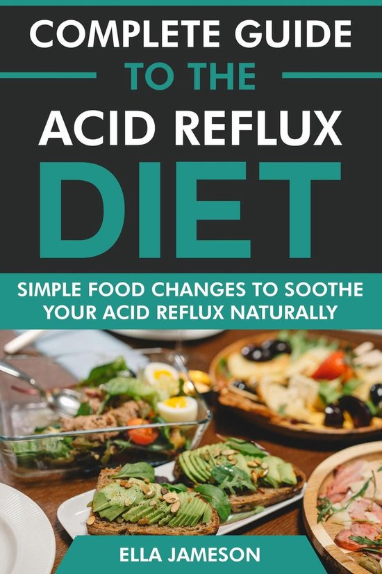 Complete Guide to the Acid Reflux Diet: Simple Food Changes to Soothe ...