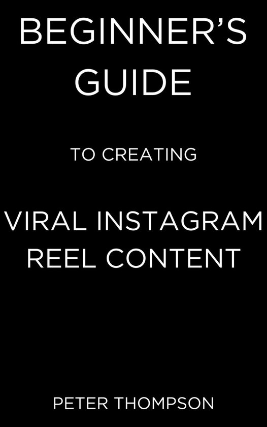 Beginner’s Guide to Creating Viral Instagram Reel Content (ebook), Peter Thompson |... | bol