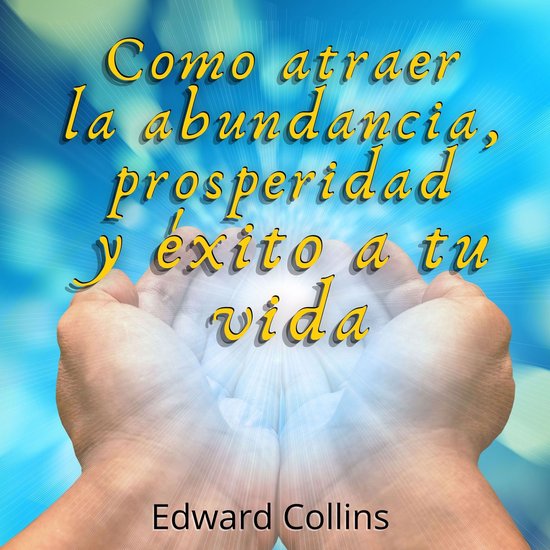 Como atraer la Abundancia, Prosperidad y Exito a tu Vida, Edward Collins |... | bol