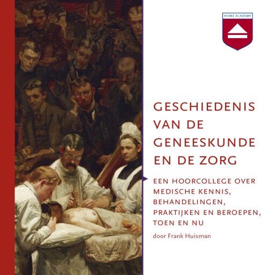 Geschiedenis van de geneeskunde en de zorg, Frank Huisman ...