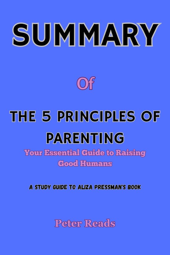 SUMMARY Of THE 5 PRINCIPLES OF PARENTING (ebook), Peter Reads ...