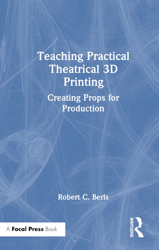 Teaching Practical Theatrical 3D Printing | 9781032453316 | Robert C ...