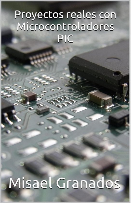 Proyectos reales con Microcontroladores PIC (ebook), Misael Granados ...