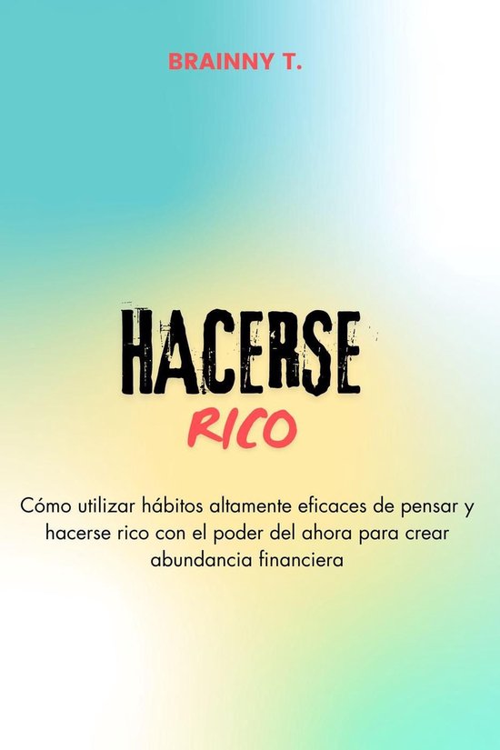 Hacerse Rico : Cómo Utilizar Hábitos Altamente Eficaces de Pensar y ...