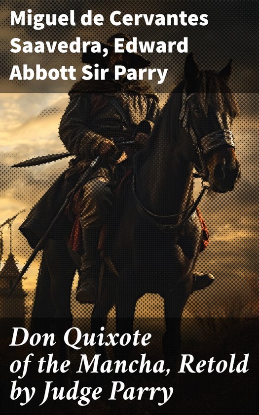 Don Quixote of the Mancha, Retold by Judge Parry (ebook), Edward Abbott ...