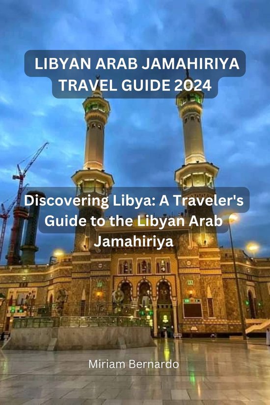 LIBYAN ARAB JAMAHIRIYA TRAVEL GUIDE 2024 (ebook), Miriam Bernardo | 1230007561504 | Boeken | bol