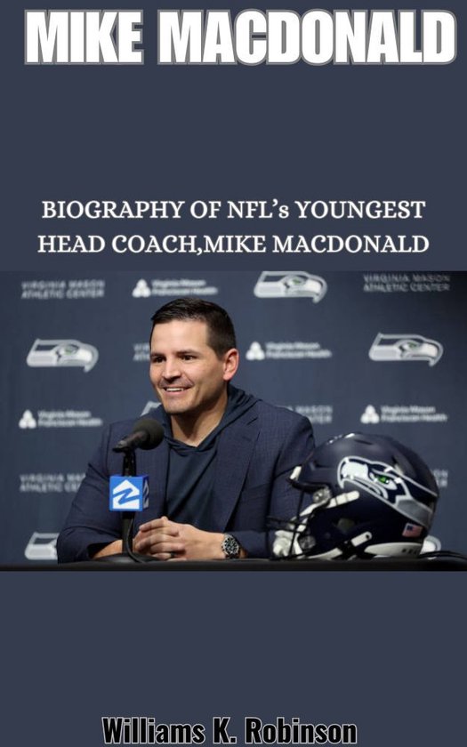 BIOGRAPHY OF NFL’s YOUNGEST HEAD COACH,MIKE MACDONALD (ebook), William ...