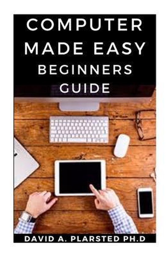 Computer Made Easy Beginners Guide | 9798648103283 | David A Plarsted ...