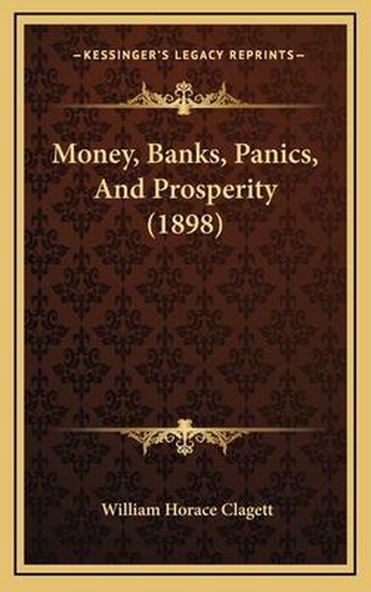 Money, Banks, Panics, and Prosperity (1898), William Horace Clagett ...