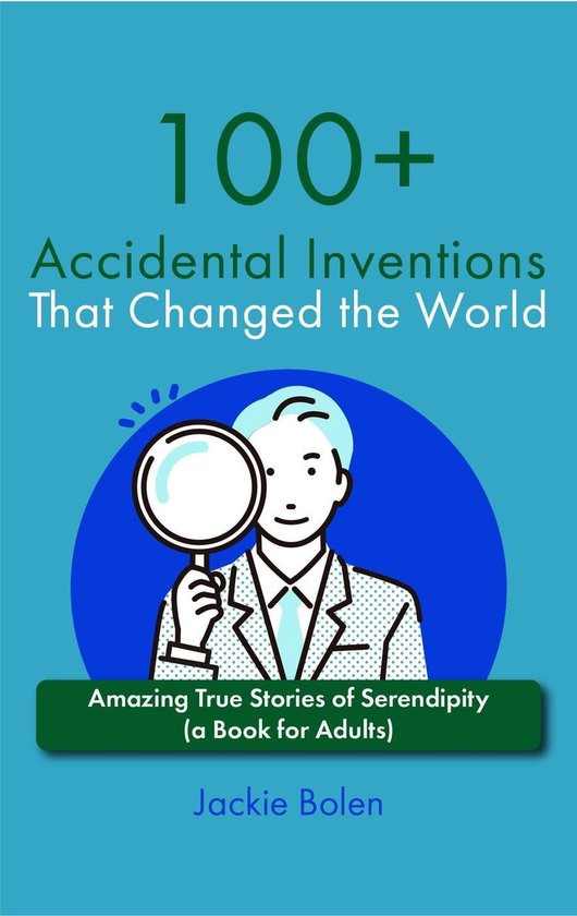 100+ Accidental Inventions That Changed the World: Amazing True Stories ...