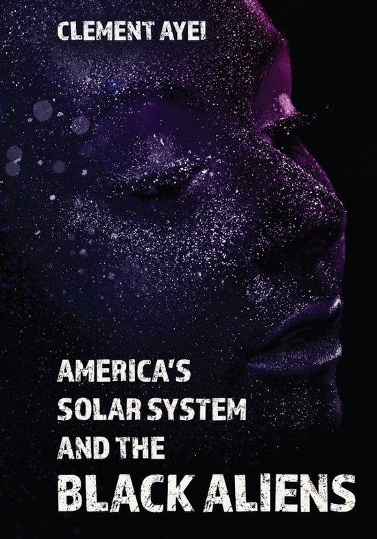 America's Solar System and the Black Aliens (ebook), Clement Ayei ...