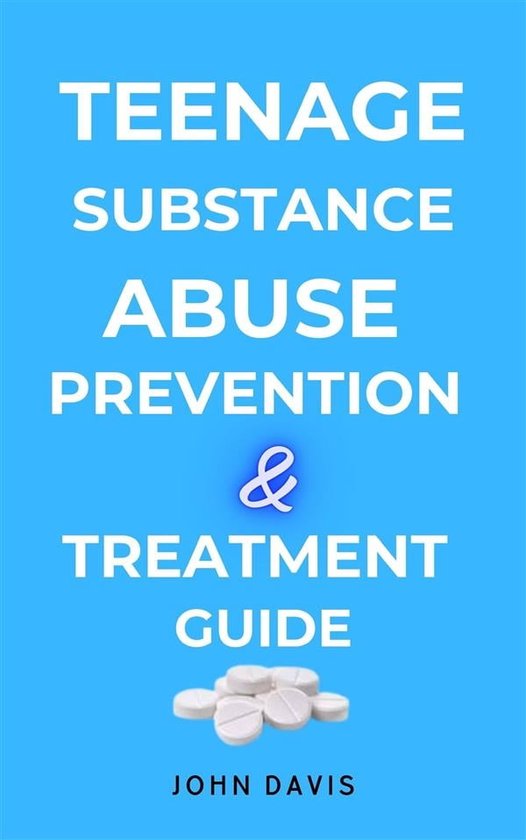 Teenage Substance Abuse Prevention and Treatment Guide (ebook), John ...