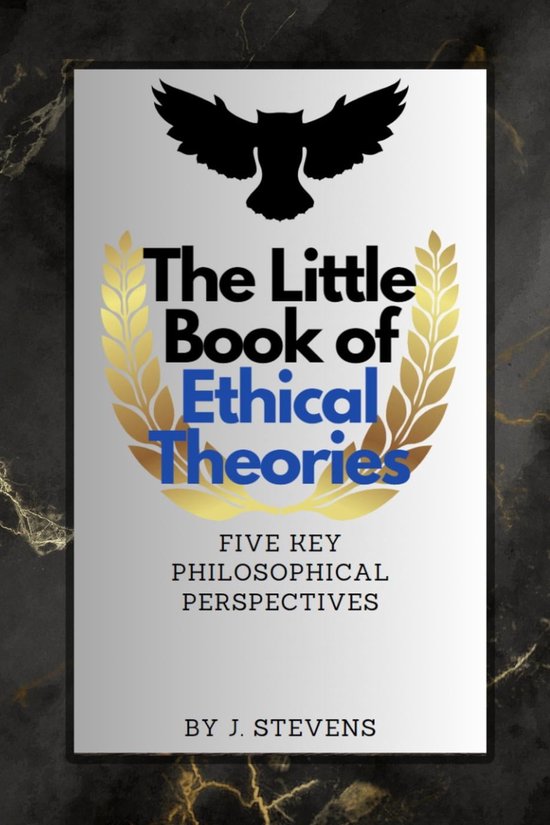 Ethical Theories 1 - The Little Book of Ethical Theories (ebook), J ...