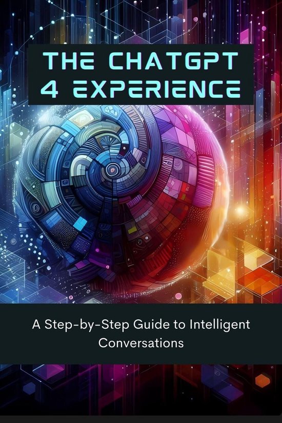 The ChatGPT 4 Experience: A Step-by-Step Guide to Intelligent Conversations (ebook),... | bol