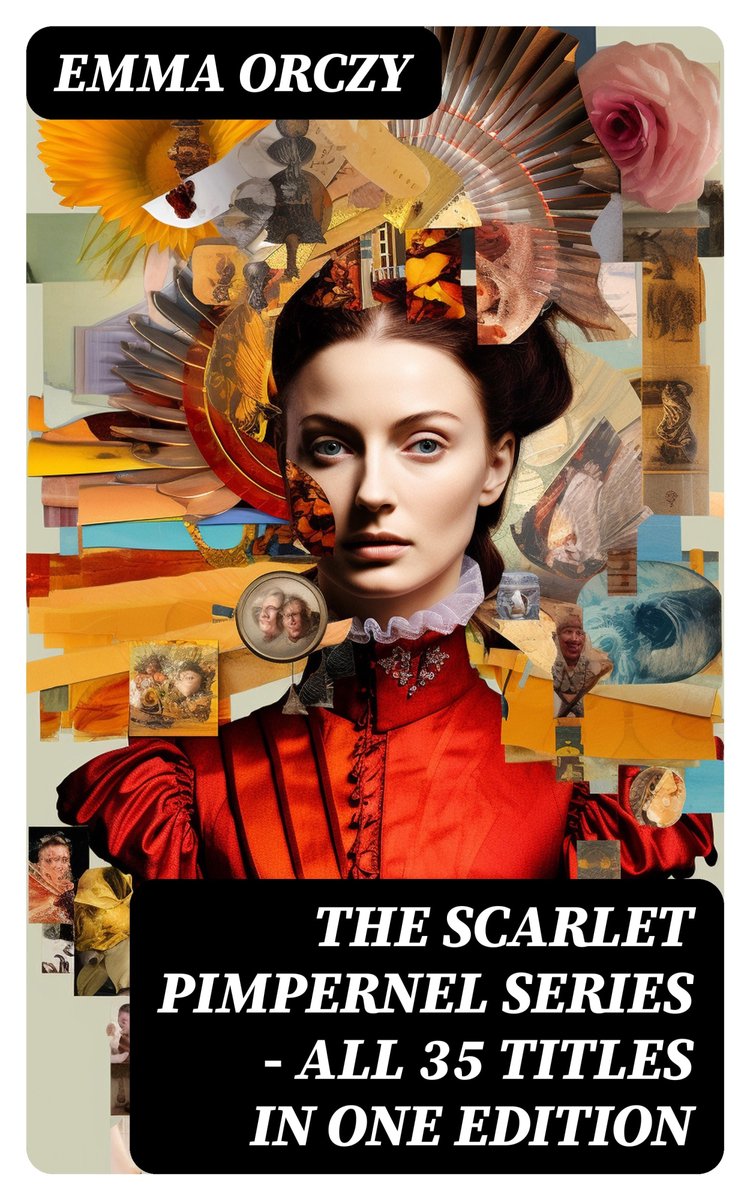 The Scarlet Pimpernel Series – All 35 Titles in One Edition, Emma Orczy ...