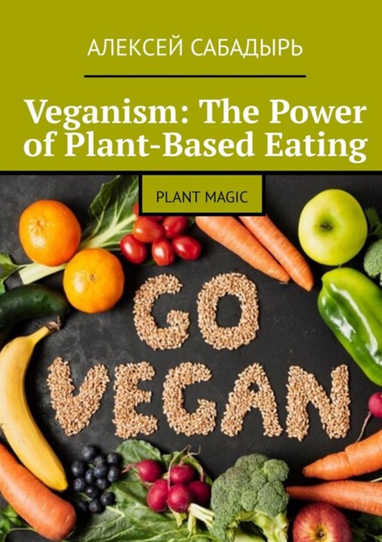 Veganism: The Power of Plant-Based Eating (ebook), Алексей Сабадырь | 9783384121455 |... | bol