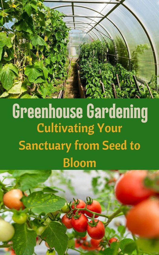 Greenhouse Gardening : Cultivating Your Sanctuary from Seed to Bloom (ebook), Ruchini... | bol