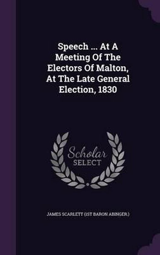 Speech ... at a Meeting of the Electors of Malton, at the Late General ...