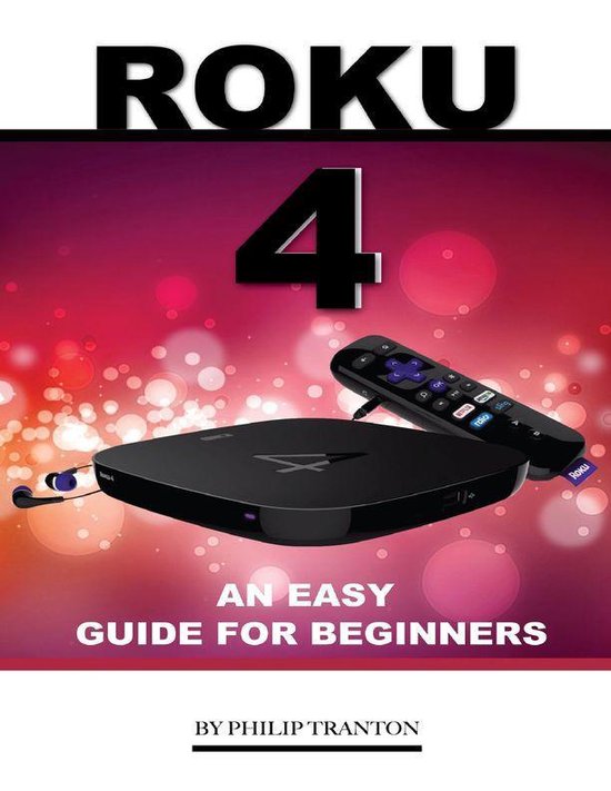 Roku 4: An Easy Guide for Beginners (ebook), Philip Tranton ...