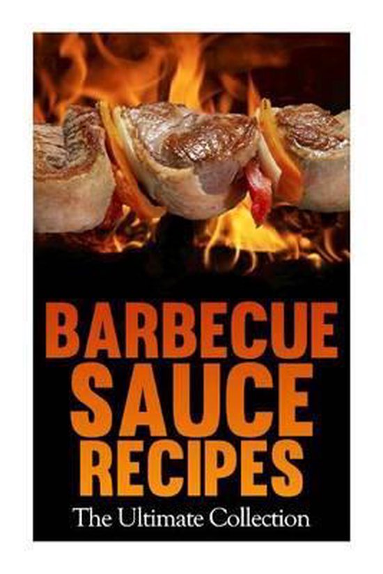 Barbecue Sauce Recipes: The Ultimate Collection, Encore Books ...