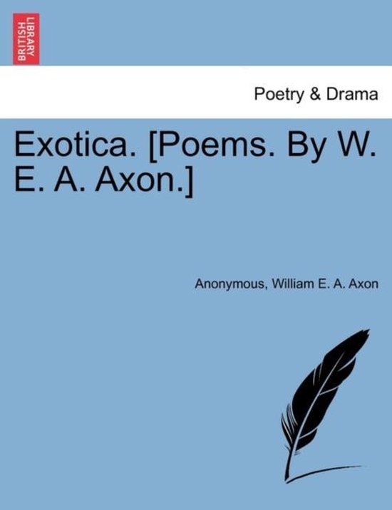 Exotica. [Poems. by W. E. A. Axon.] | 9781241346652 | Anonymous ...