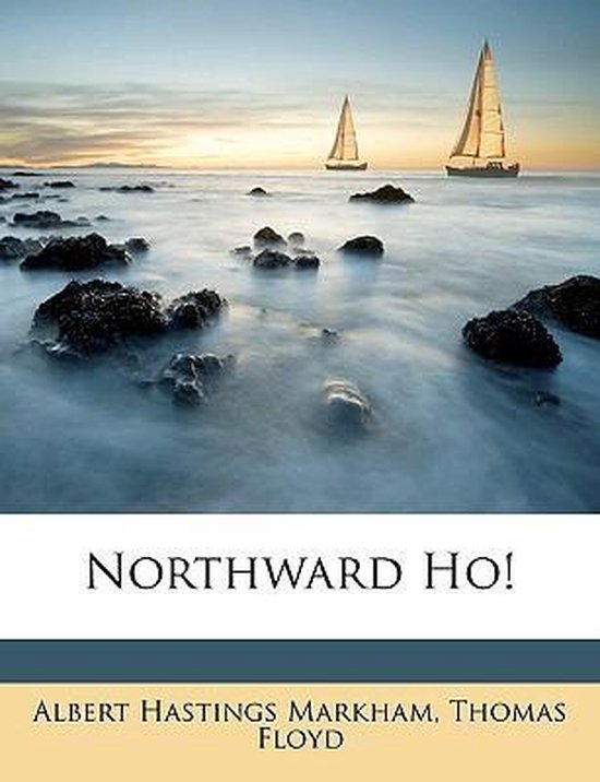 Northward Ho!, Sir Albert Hastings Markham | 9781147694680 | Boeken ...